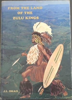 From the Land of the Zulu Kings - J.L. Smail (Limited edition) – Ike's ...